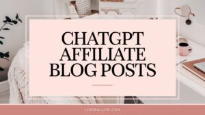 How I Use ChatGPT To Create Affiliate Blogs - Lori Ballen